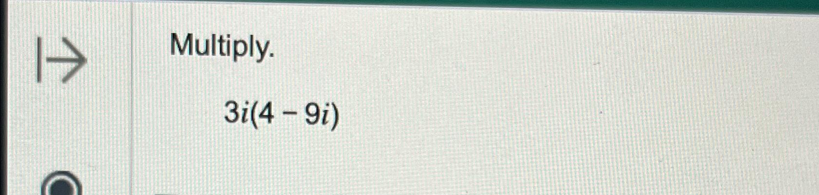 Solved Multiply.3i(4-9i) | Chegg.com