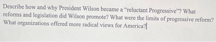 Describe how and why President Wilson became a | Chegg.com