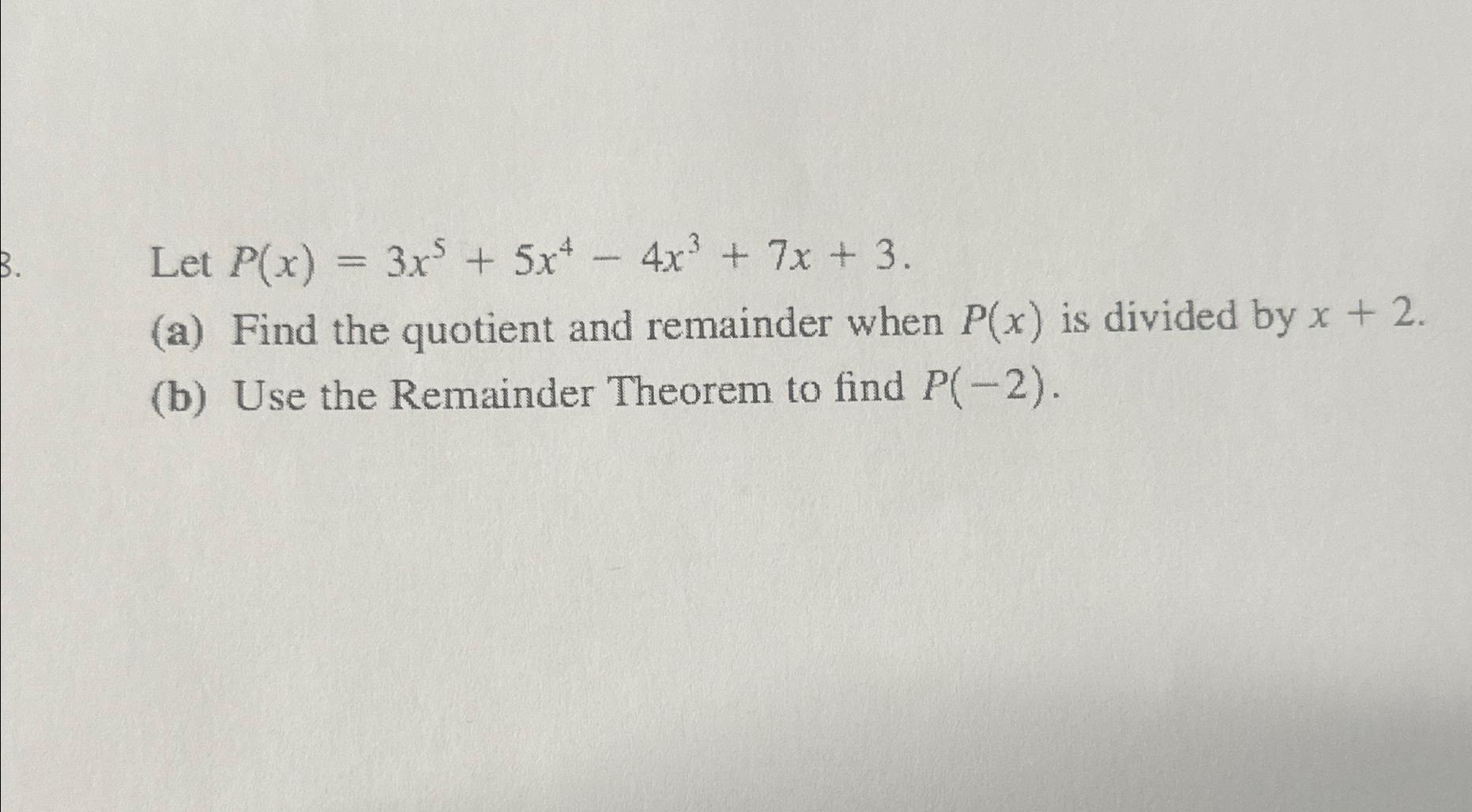 Solved Let P(x)=3x5+5x4-4x3+7x+3(a) ﻿Find the quotient and | Chegg.com