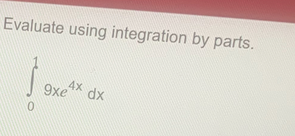 Solved Evaluate using integration by parts.∫019xe4xdxAnswer | Chegg.com