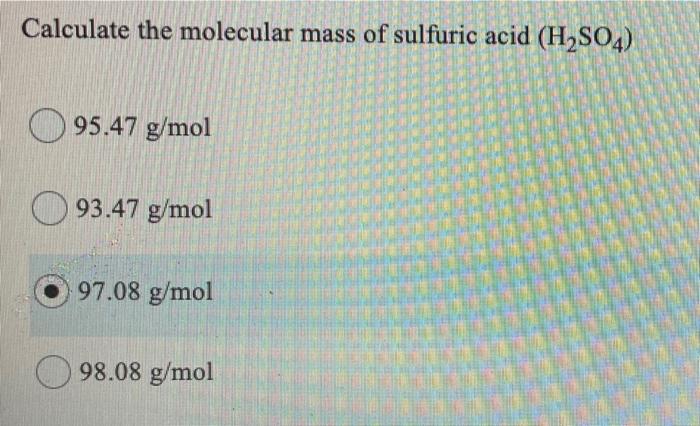 Solved Calculate the molecular mass of sulfuric acid (H2SO4) | Chegg.com