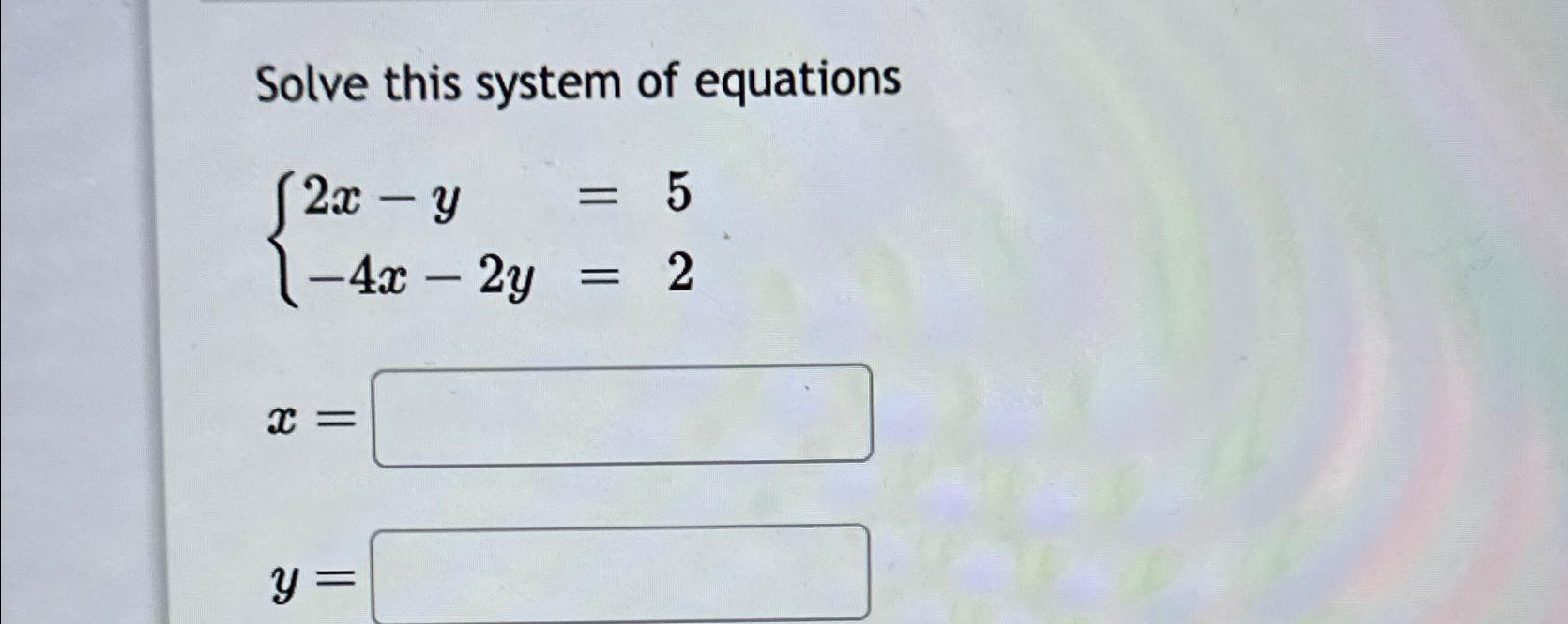 Solved Solve this system of equations{2x-y=5-4x-2y=2x=y= | Chegg.com
