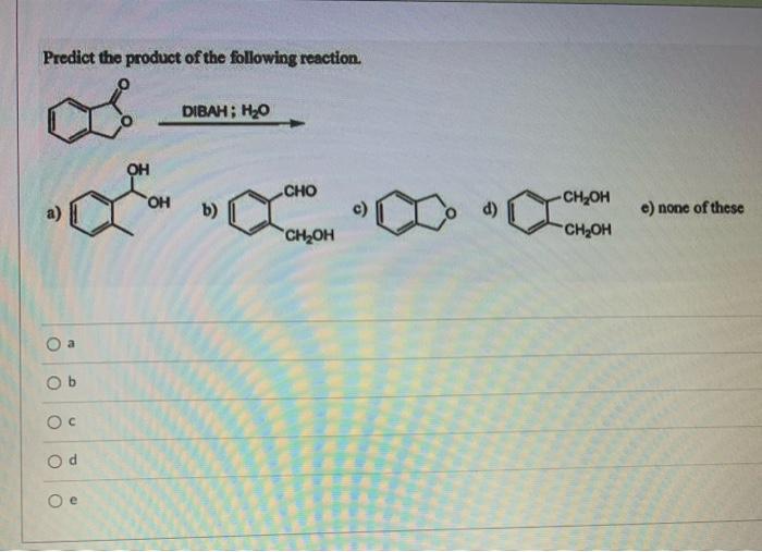 Solved Predict the product of the following reaction. DIBAH; | Chegg.com