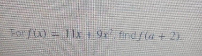 Solved For f(x)=11x+9x2, ﻿find f(a+2) | Chegg.com