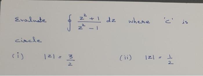 Solved Evaluate ∮z2−1z2+1dz where ' c ' is circle (i) ∣2∣=23 | Chegg.com