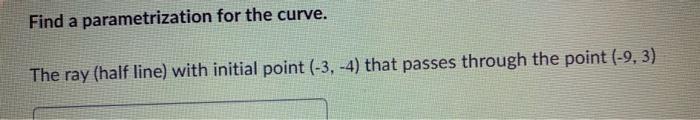 Solved Find a parametrization for the curve. The ray (half | Chegg.com