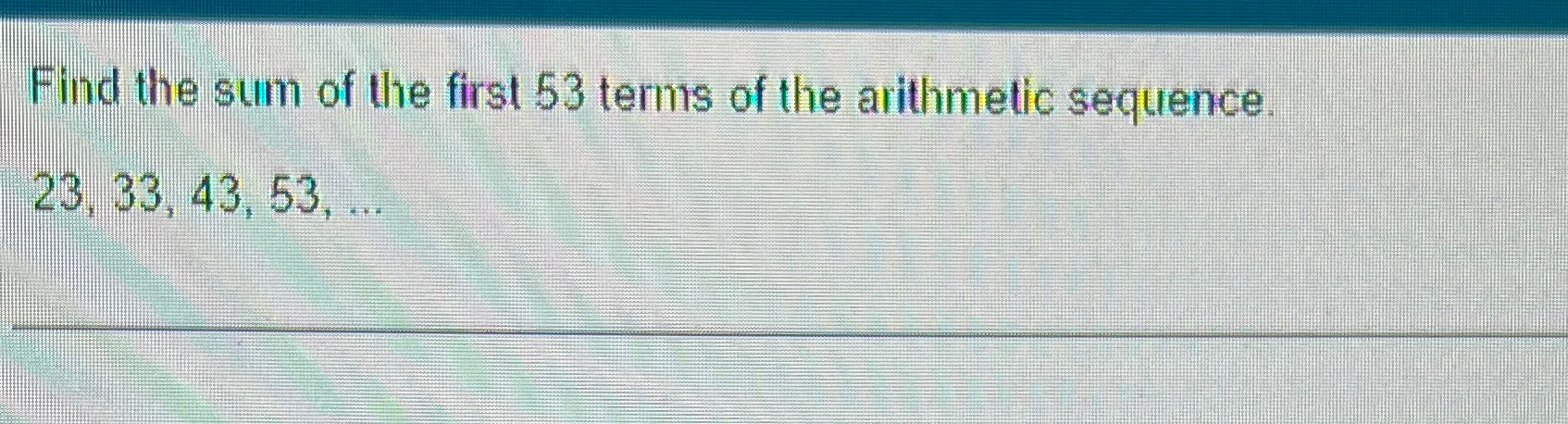 Solved Find the sum of the first 53 ﻿terms of the arithmetic | Chegg.com