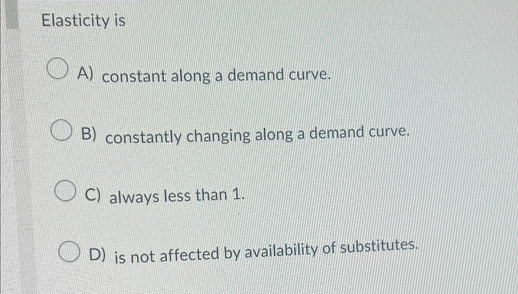 Solved Elasticity isA) ﻿constant along a demand curve.B) | Chegg.com