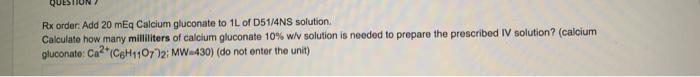 Solved Rx order. Add 20 mEq Calcium gluconate to 1L of | Chegg.com