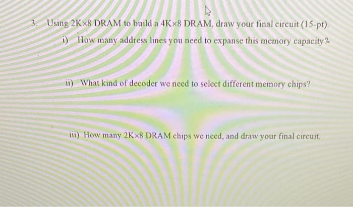 Solved Using 2 K×8 DRAM to build a 4 K×8 DRAM, draw your | Chegg.com