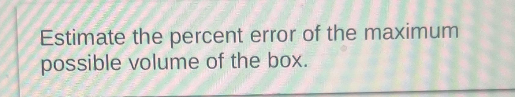 Estimate the percent error of the maximum possible | Chegg.com