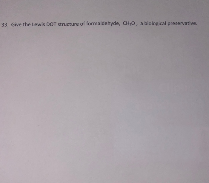 Solved 33. Give the Lewis DOT structure of formaldehyde, | Chegg.com