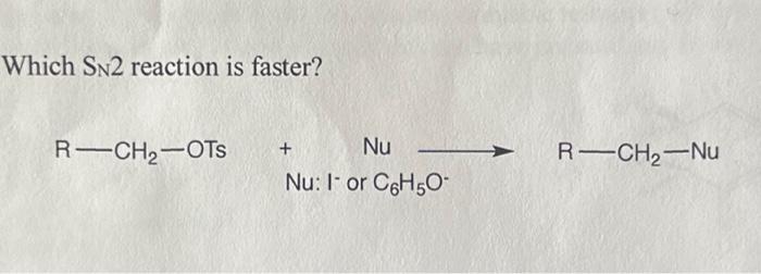 Solved Which SN2 reaction is faster? R−CH2−OTs+Nu:N or | Chegg.com