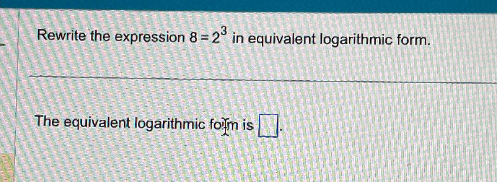 Solved Rewrite the expression 8=23 ﻿in equivalent | Chegg.com
