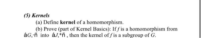 Solved (5) Kernels (a) Define kernel of a homomorphism. (b) | Chegg.com