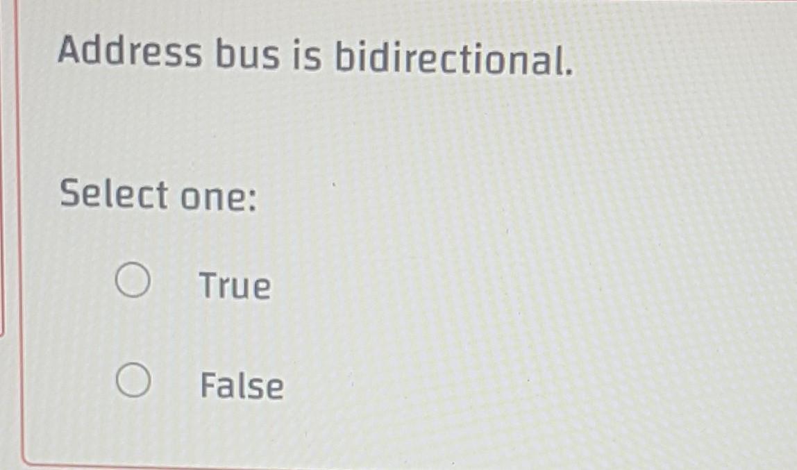 Solved Address bus is bidirectional. Select one: O True O | Chegg.com