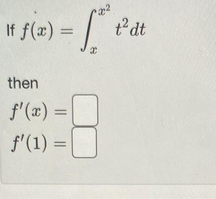 Solved If f(x)=∫xx2t2dt then f′(x)=f′(1)= | Chegg.com