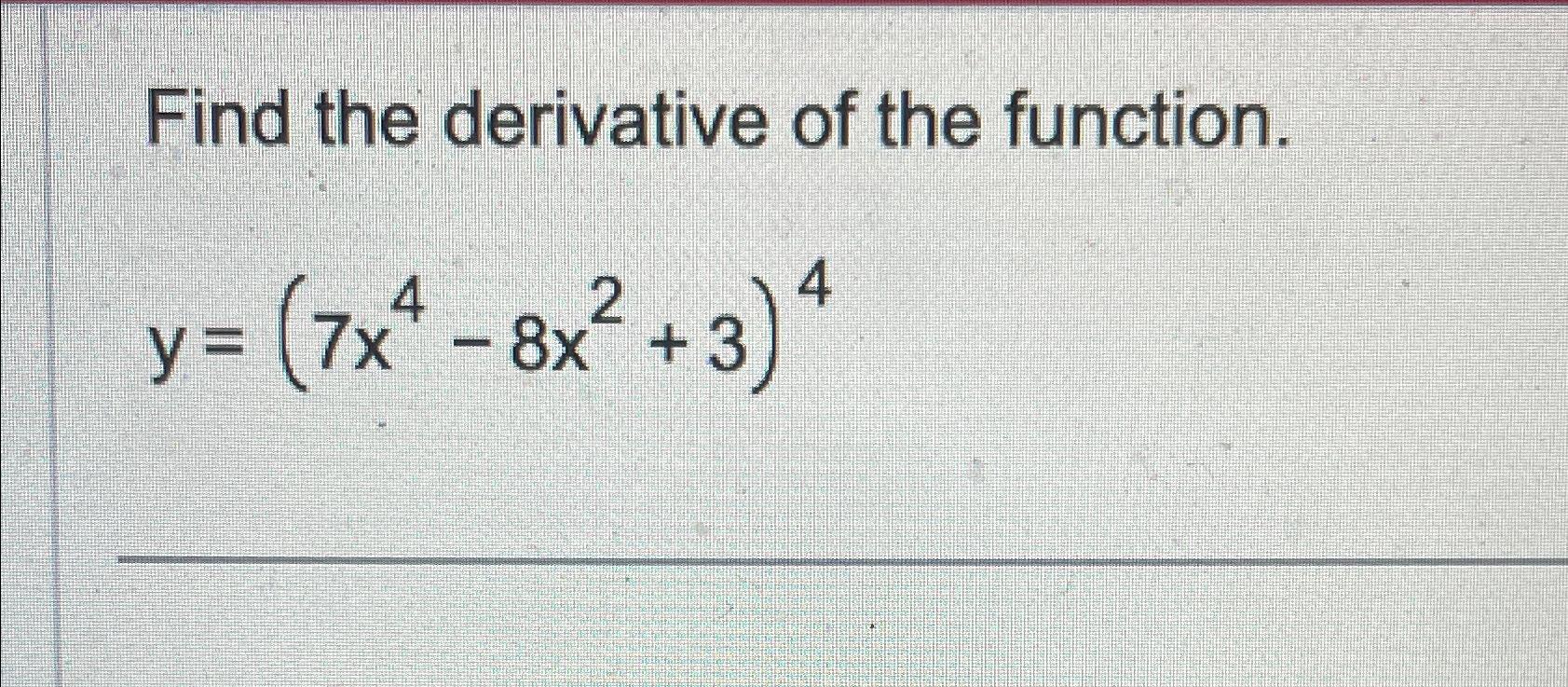 Solved Find The Derivative Of The Function Y 7x4 8x2 3 4