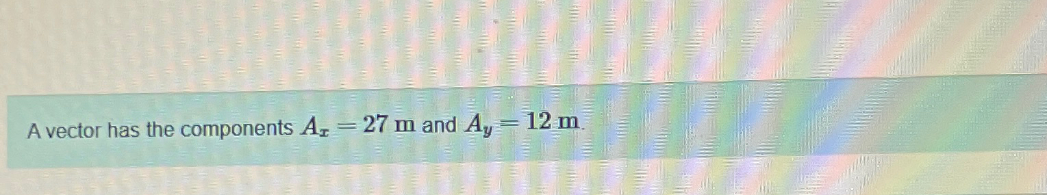 Solved A vector has the components Ax=27m ﻿and Ay=12m. | Chegg.com