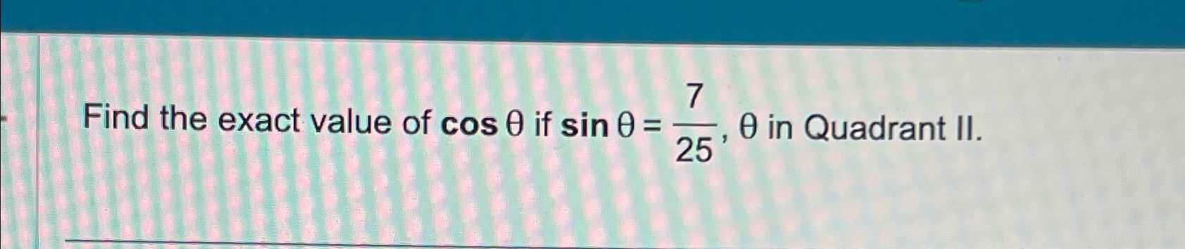 Find the exact value of cosθ ﻿if sinθ=725,θ ﻿in | Chegg.com