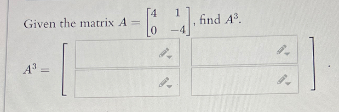 Solved Given the matrix A=[410-4], ﻿find A3A3=[ ]. | Chegg.com