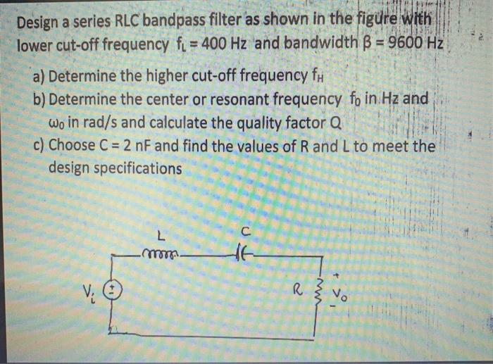 Solved Design a series RLC bandpass filter as shown in the | Chegg.com