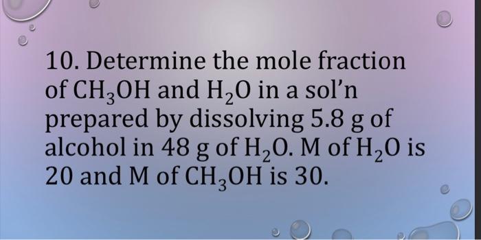 Solved 10. Determine the mole fraction of CH3OH and H2O in a | Chegg.com