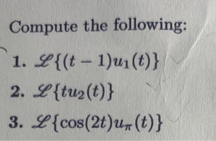 Solved Compute the following: 1. L{(t−1)u1(t)} 2. L{tu2(t)} | Chegg.com