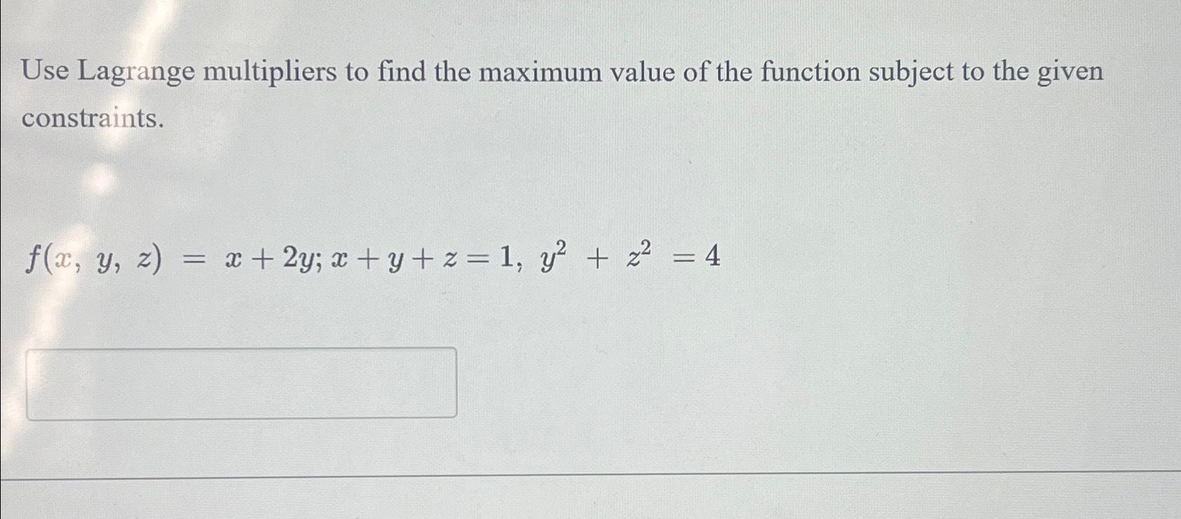 Solved Use Lagrange multipliers to find the maximum value of | Chegg.com