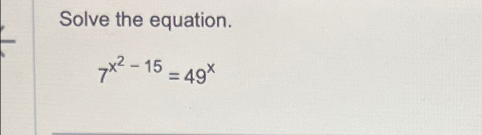 Solved Solve the equation.7x2-15=49x | Chegg.com
