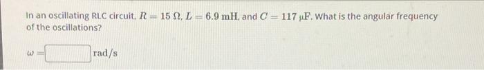 Solved In an oscillating RLC circuit, R=15Ω,L=6.9mH, and | Chegg.com