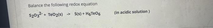 Solved Balance the following redox equation $203²+ TeO2 (s) | Chegg.com