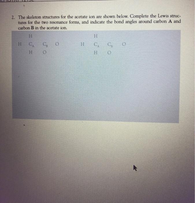 Solved 2. The skeleton structures for the acetate ion are | Chegg.com