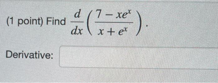 Solved (1 point) Find dxd(x+ex7−xex) Derivative: | Chegg.com