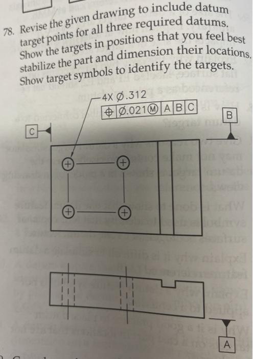 Solved 78. Revise the given drawing to include datum target | Chegg.com