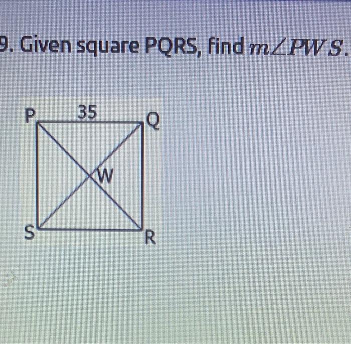 Solved 9. Given square PQRS, find m2PWS. P 35 Q XW S R | Chegg.com