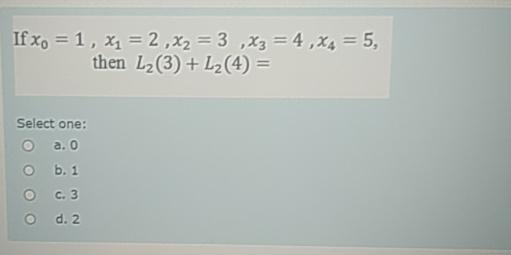 Solved If x0=1,x1=2,x2=3,x3=4,x4=5, ﻿then L2(3)+L2(4)=Select | Chegg.com