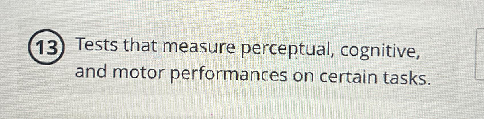 Solved Tests that measure perceptual, cognitive, and motor | Chegg.com