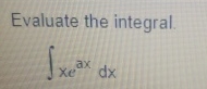Solved Evaluate the integral∫﻿﻿xeaxdx | Chegg.com
