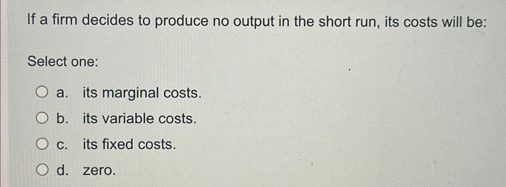 Solved If a firm decides to produce no output in the short | Chegg.com