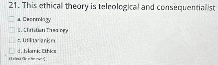 21. This ethical theory is teleological and | Chegg.com