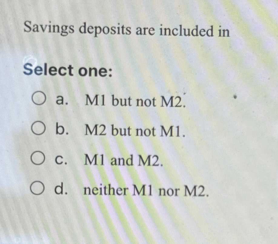 Solved Savings deposits are included inSelect one:a. ﻿M1 | Chegg.com