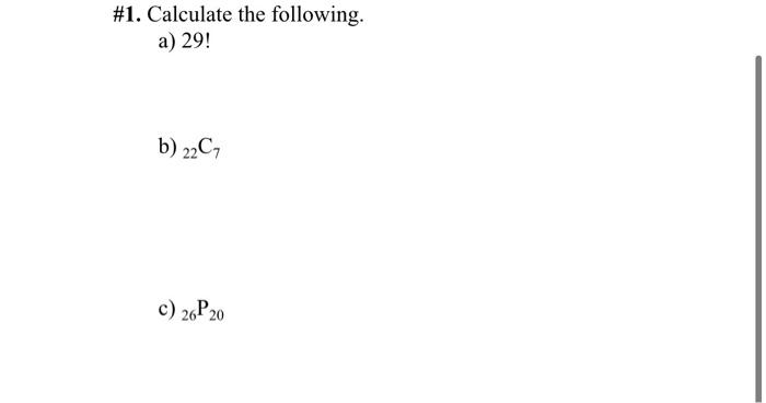 Solved #1. Calculate the following. a) 29! b) 22C c) 26P20 | Chegg.com