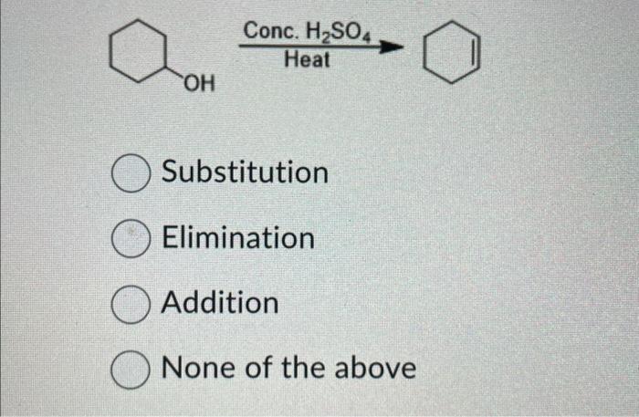 Solved Heat Conc. H2SO4= Substitution Elimination Addition | Chegg.com