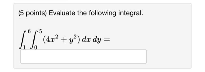 Solved (5 points) Evaluate the following integral. | Chegg.com