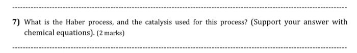 Solved 7) What is the Haber process, and the catalysis used | Chegg.com
