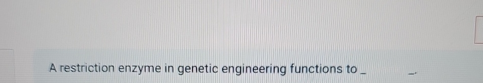 Solved A restriction enzyme in genetic engineering functions | Chegg.com