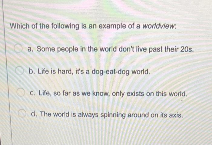 Which of the following is an example of a worldview: | Chegg.com