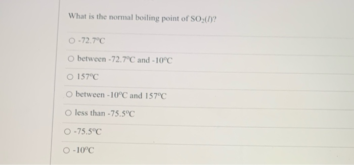 Solved What is the normal boiling point of SO2(!)? 0 -72.7°C | Chegg.com