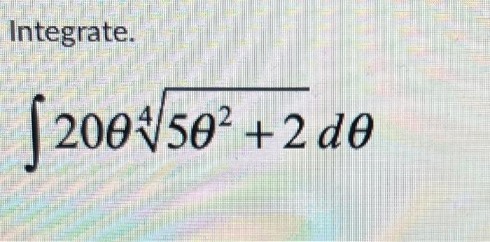Solved Integrate. ∫20θ45θ2+2dθ | Chegg.com